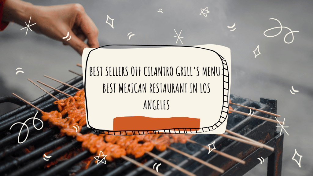 Best Sellers off Cilantro Grill’s Menu: Best Mexican Restaurant in Los ...