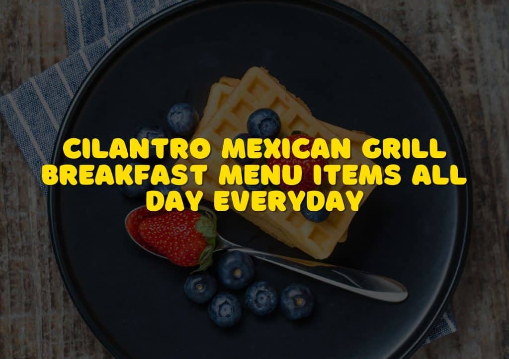 Cilantro Mexican Grill Breakfast Menu Items All Day Everyday - Cilantro ...